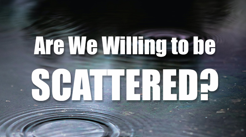 Are We Willing to be Scattered?