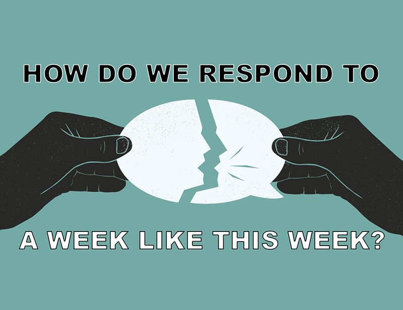 How do we respond to a week like this week?